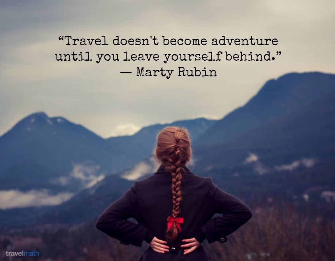 Travel doesn't become adventure until you leave yourself behind.